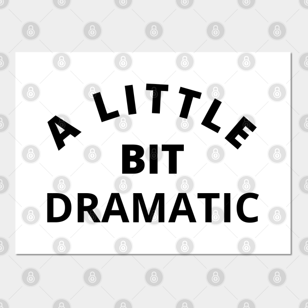 A Little Bit Dramatic. Funny Sarcastic Drama Queen Saying - A Little Bit Dramatic - Posters and ...